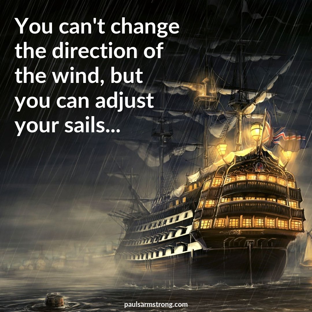 You can’t change the direction of the wind… – Paul Salahuddin Armstrong